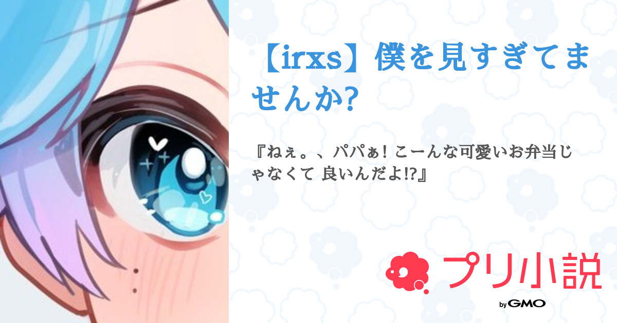 【irxs】僕を見すぎてませんか? - 全16話 【連載中】（ 靑凪 華月#はなるりさんの小説） | 無料スマホ夢小説ならプリ小説 byGMO